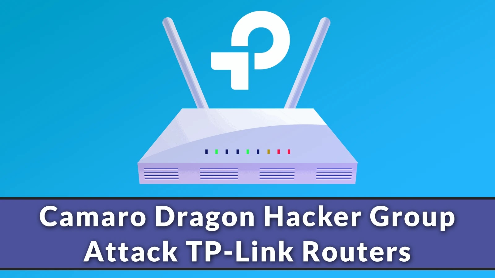 Camaro Dragon Hacker Group Attack TP-Link Routers – Cyber Affairs