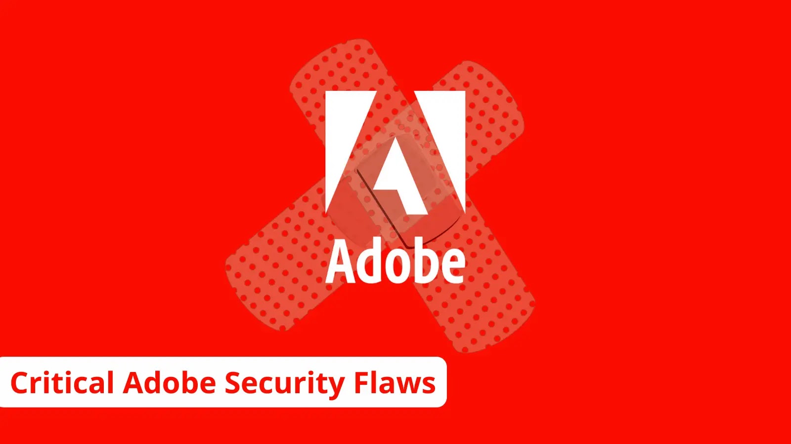 Critical Adobe Security Flaws Let Attacker Execute Arbitrary Code