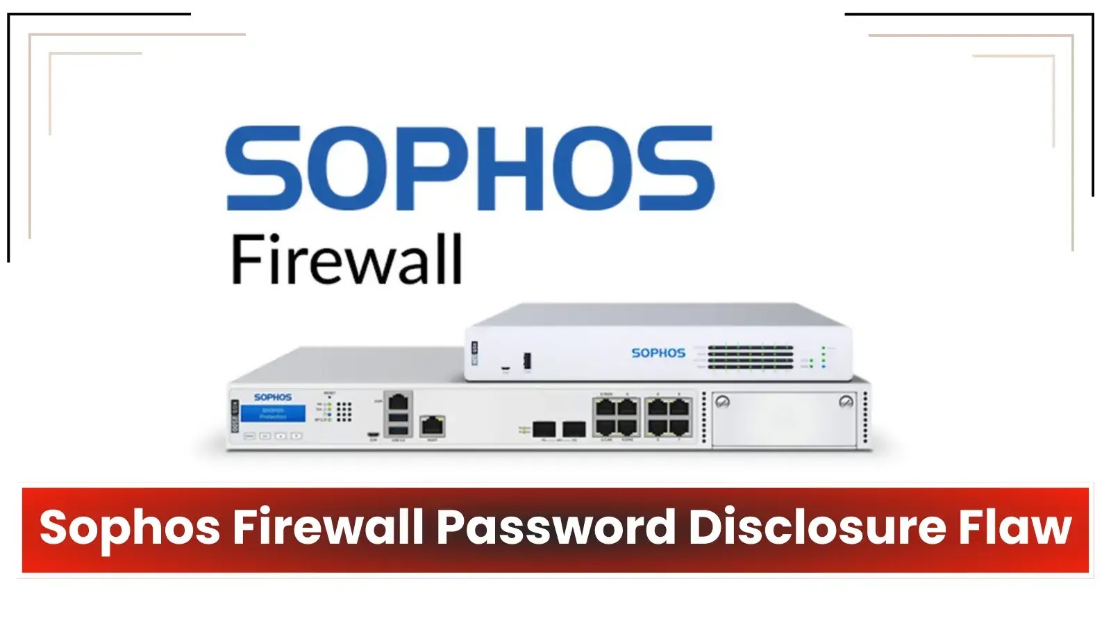 Sophos Firewall Password Disclosure Vulnerability: Patch Now! – Cyber ...